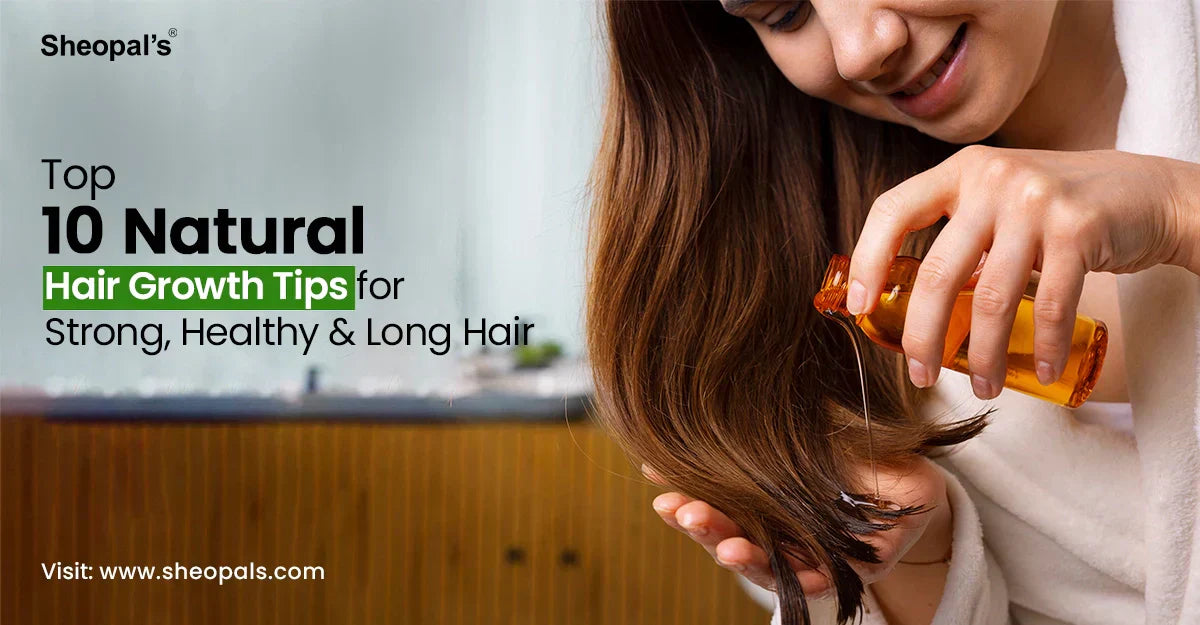 Top 10 Natural Hair Growth Tips for Strong, Healthy & Long Hair – Sheopals